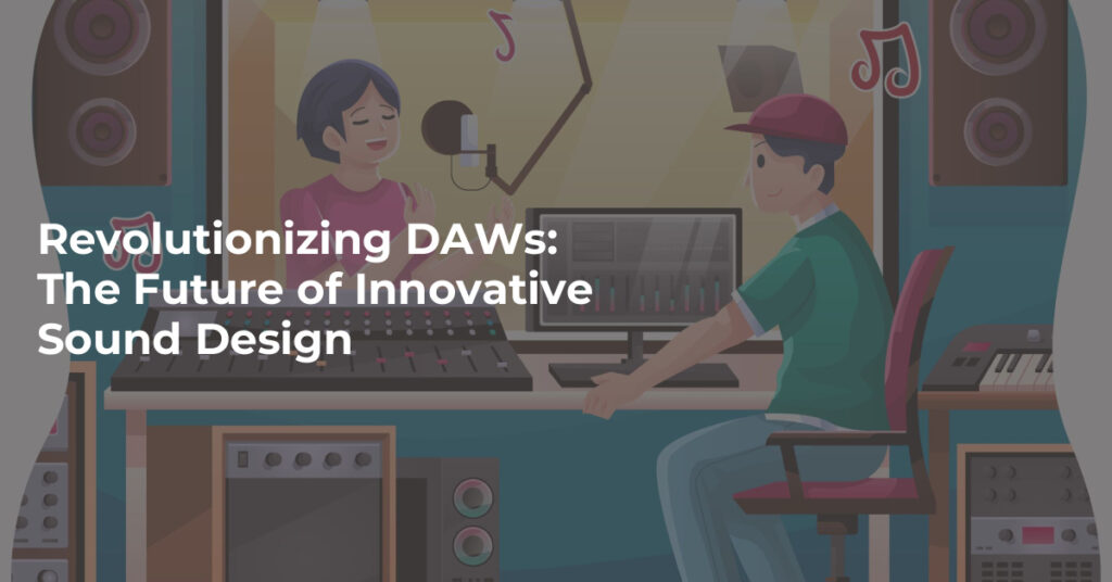 Revolutionizing DAWs: The Future of Innovative Sound Design ...