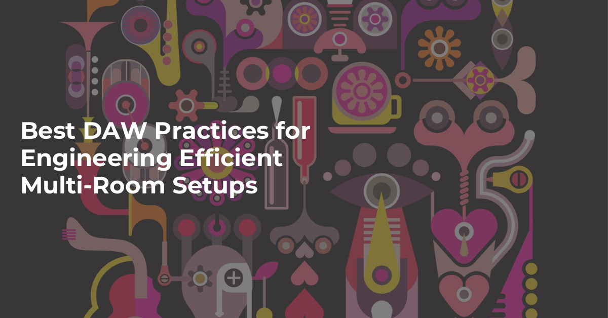 Best DAW Practices for Engineering Efficient Multi-Room Setups ...