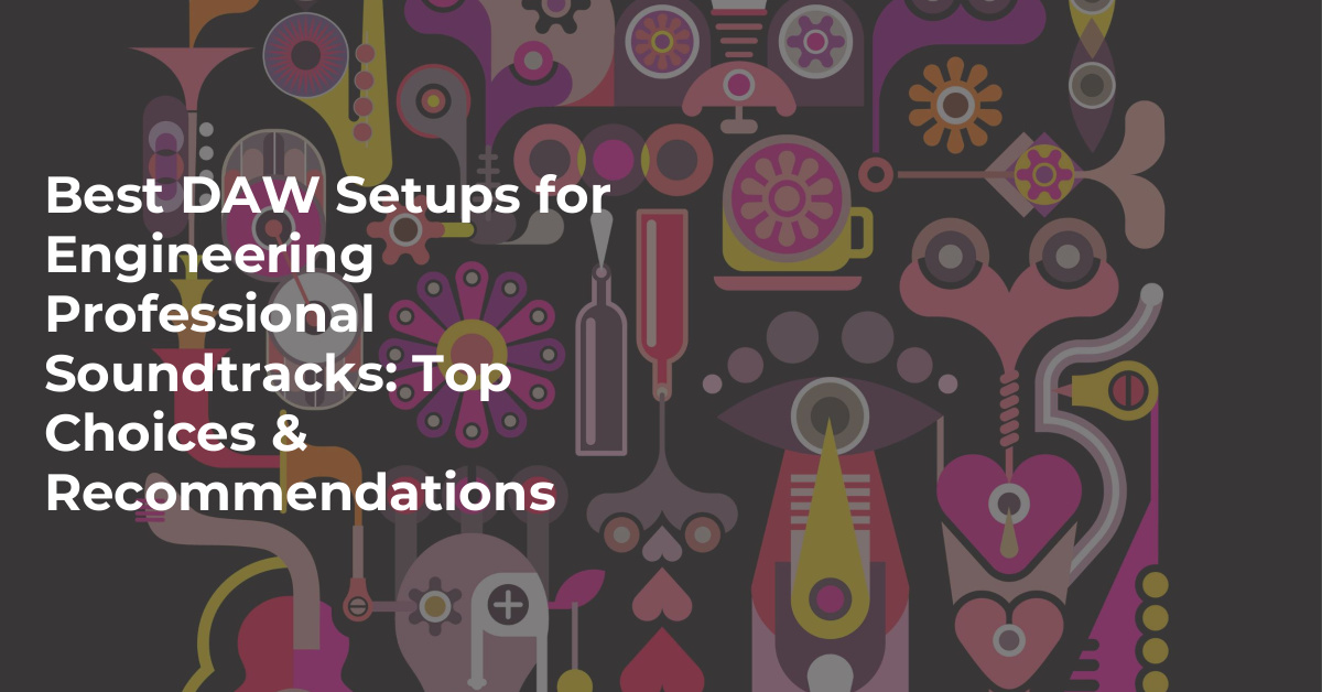 Best DAW Setups for Engineering Professional Soundtracks: Top Choices ...