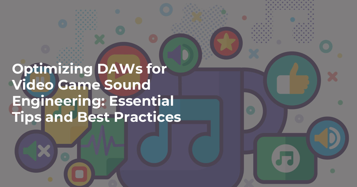 Optimizing DAWs for Video Game Sound Engineering: Essential Tips and Best Practices ...