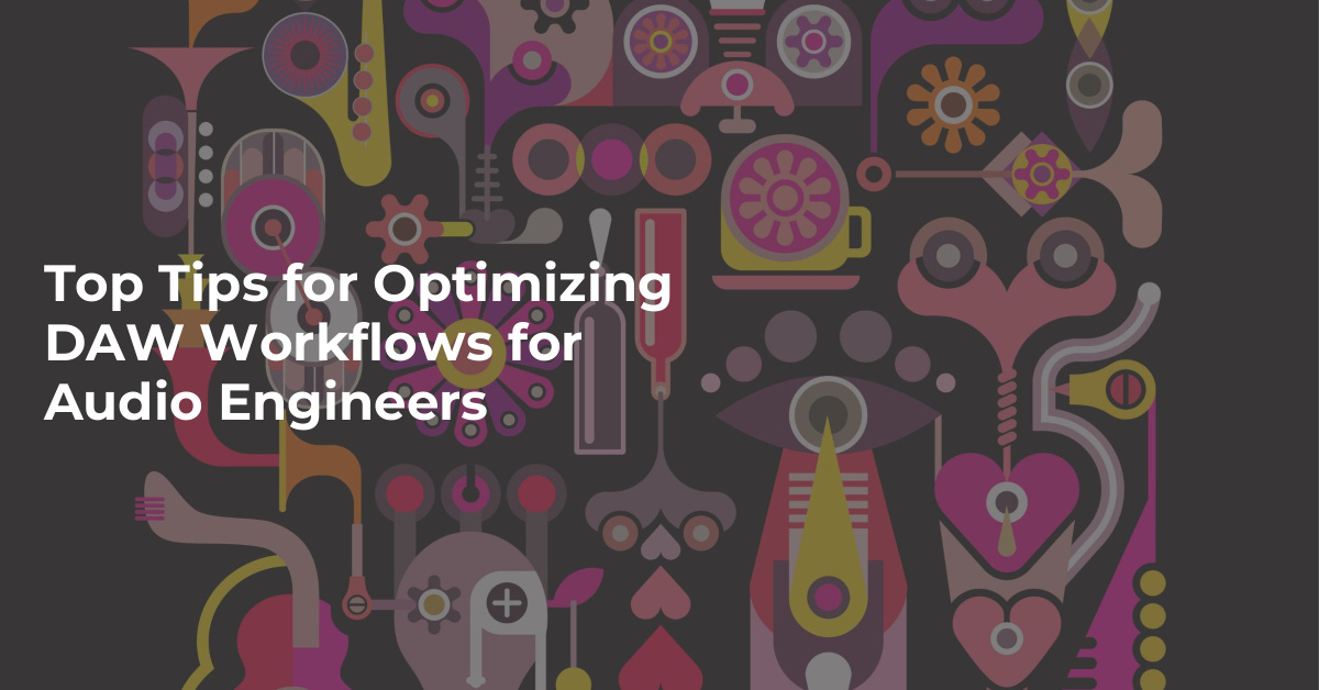 Top Tips for Optimizing DAW Workflows for Audio Engineers - DepartureMusic.com